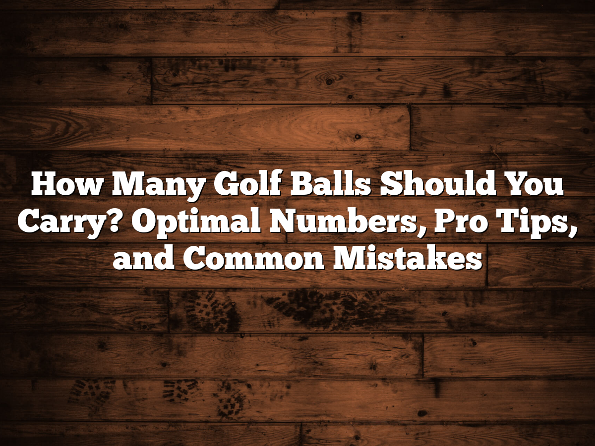 How Many Golf Balls Should You Carry? Optimal Numbers, Pro Tips, And ...