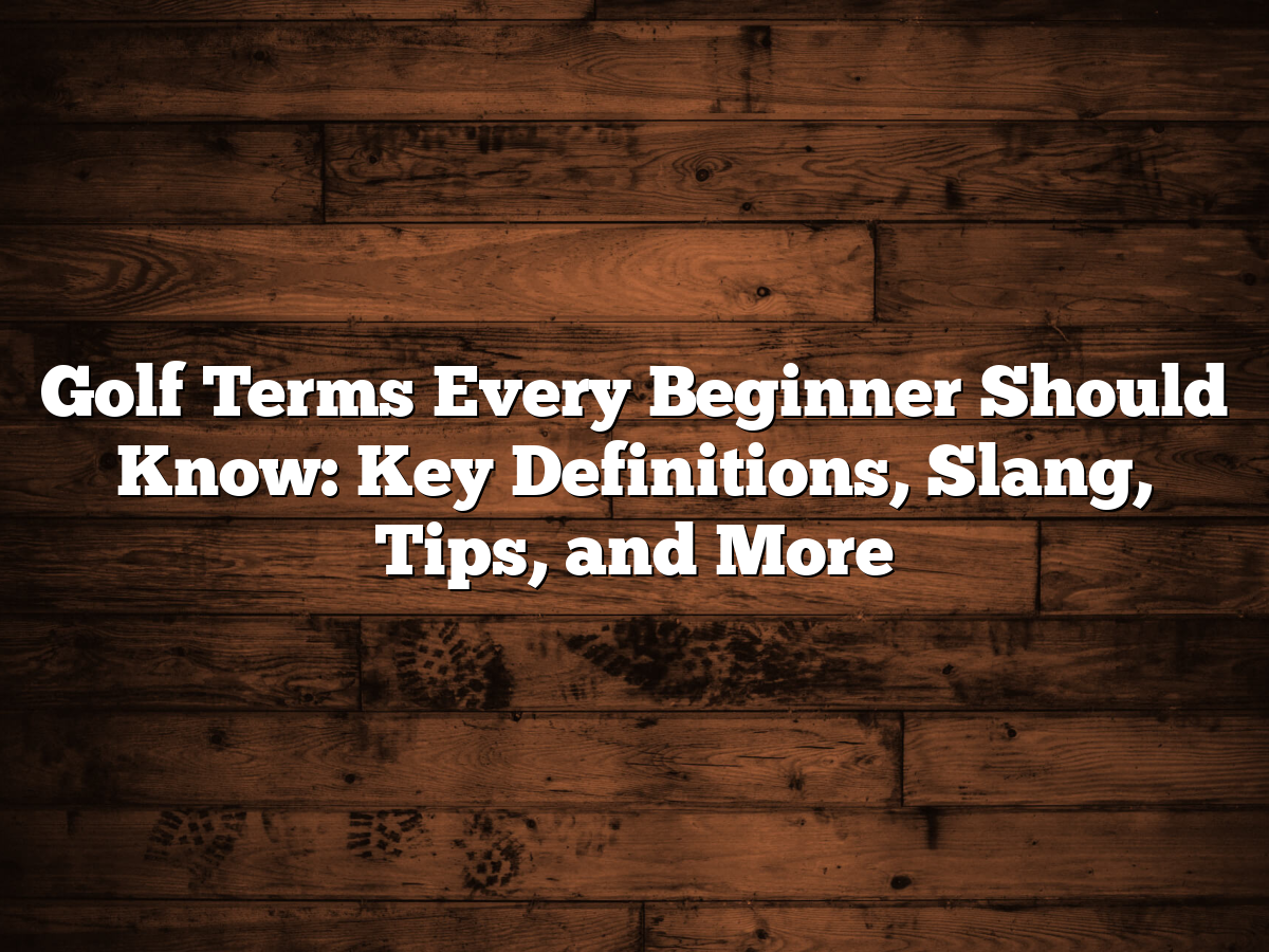 Golf Terms Every Beginner Should Know: Key Definitions, Slang, Tips ...