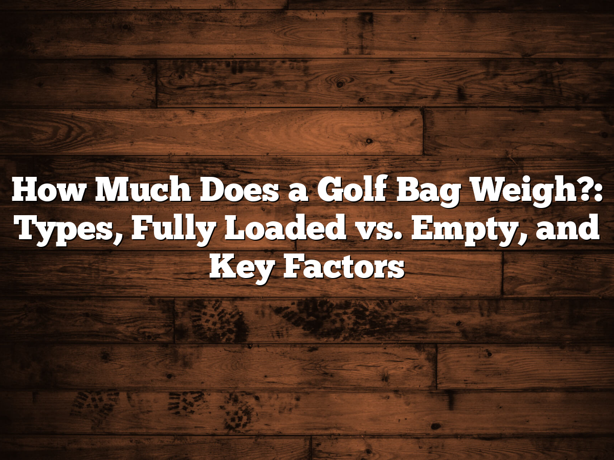 How Much Does A Golf Bag Weigh?: Types, Fully Loaded Vs. Empty, And Key ...