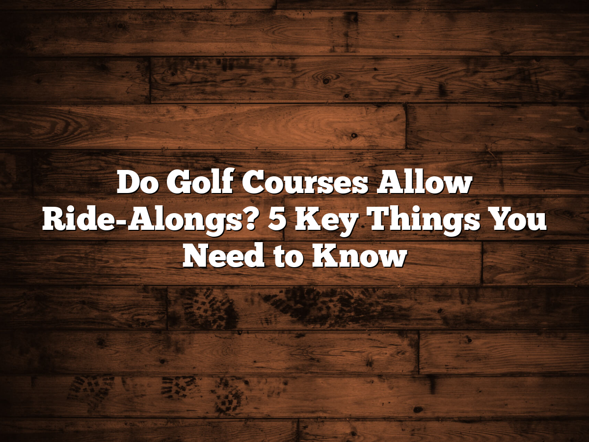 Do Golf Courses Allow Ride-Alongs? 5 Key Things You Need To Know
