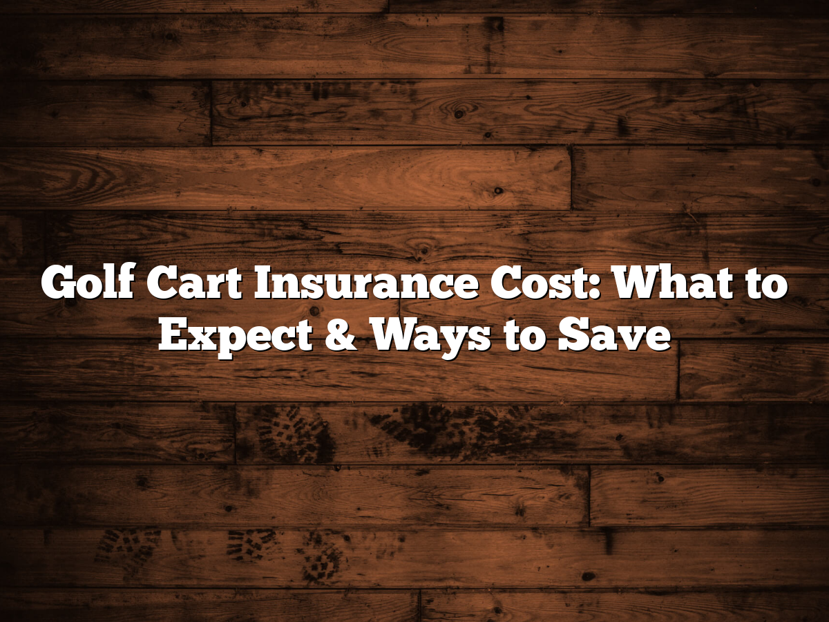 Golf Cart Insurance Cost: What To Expect & Ways To Save