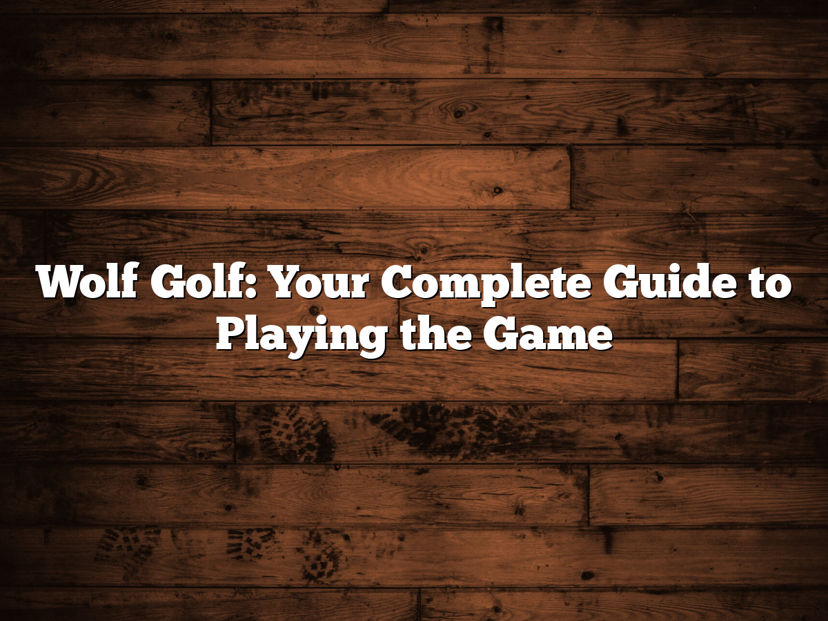 Wolf Golf: Your Complete Guide To Playing The Game