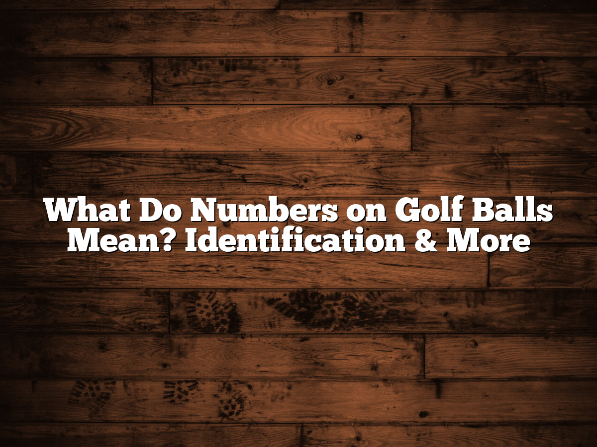 What Do Numbers On Golf Balls Mean? Identification & More