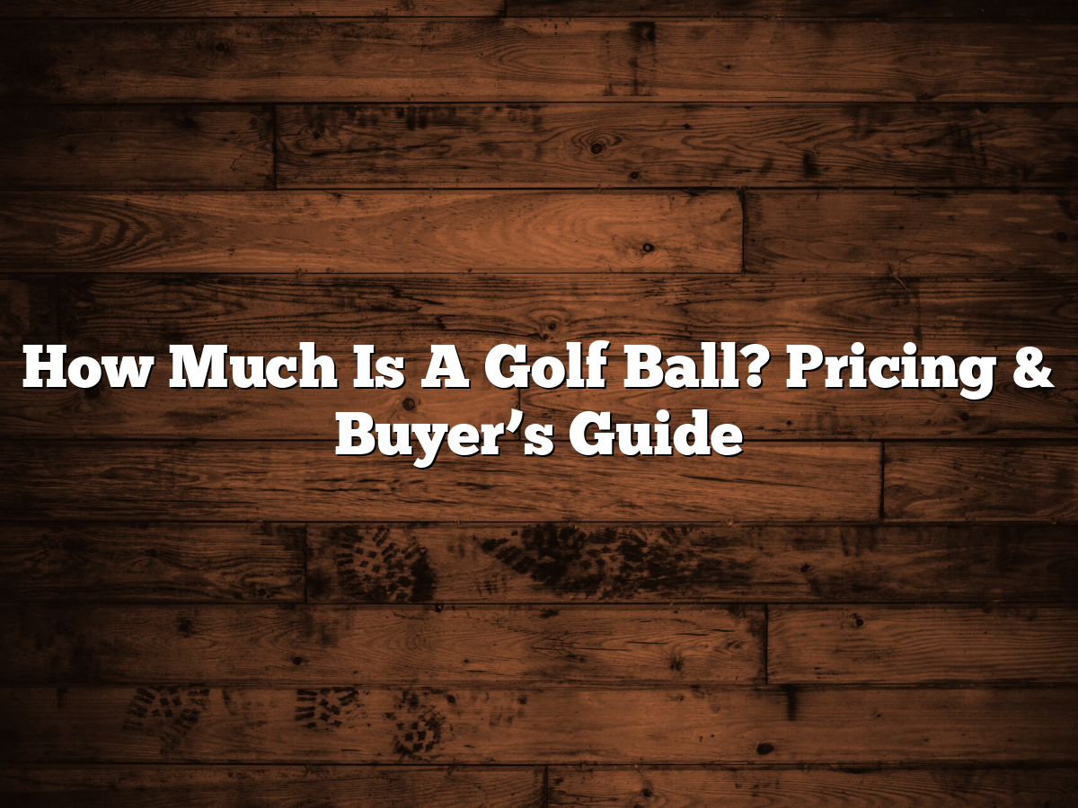 How Much Is A Golf Ball? Pricing & Buyer's Guide