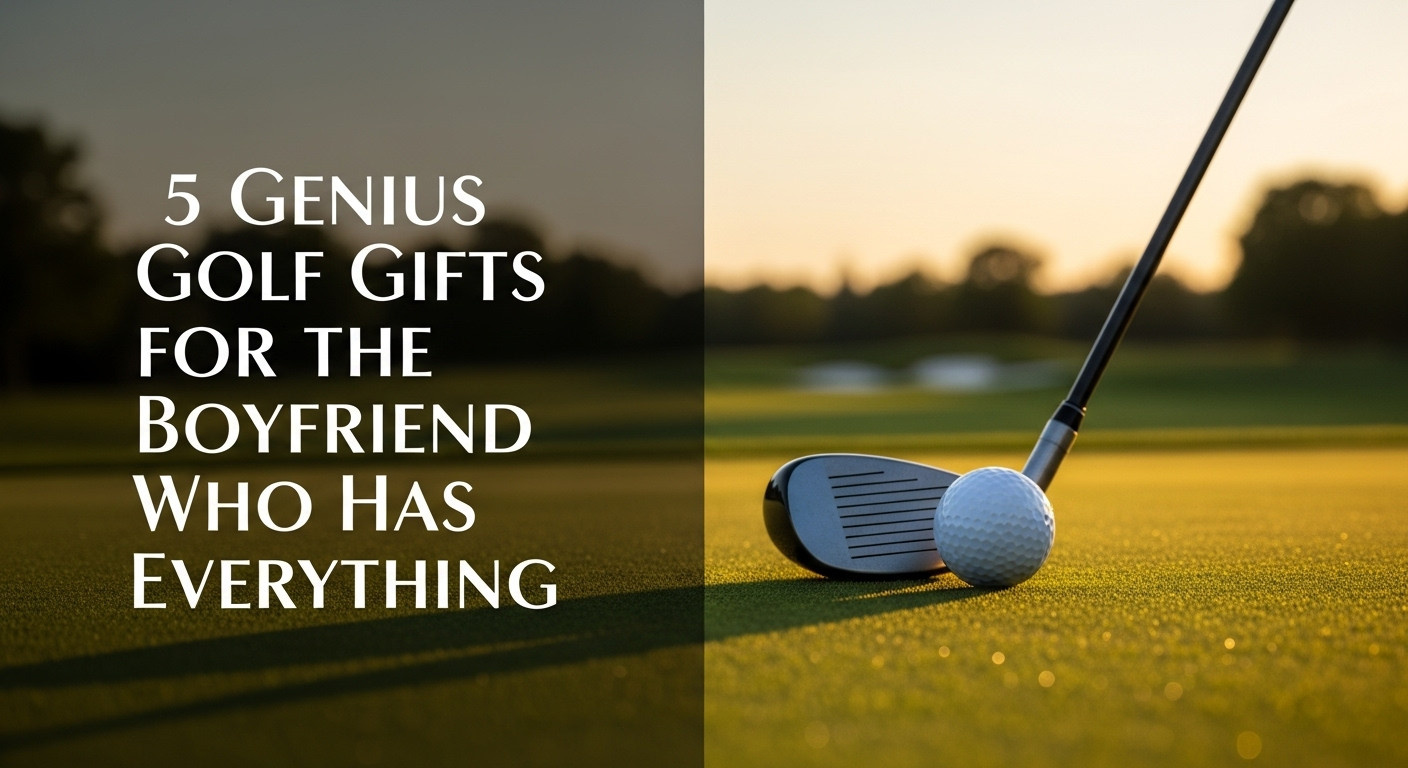 5 Genius Golf Gifts For Boyfriend Who Has Everything 2026